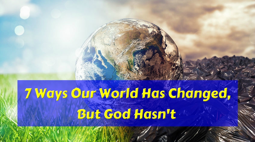 7 Ways Our World Has Changed, But God Hasn’t | Biblical Preaching