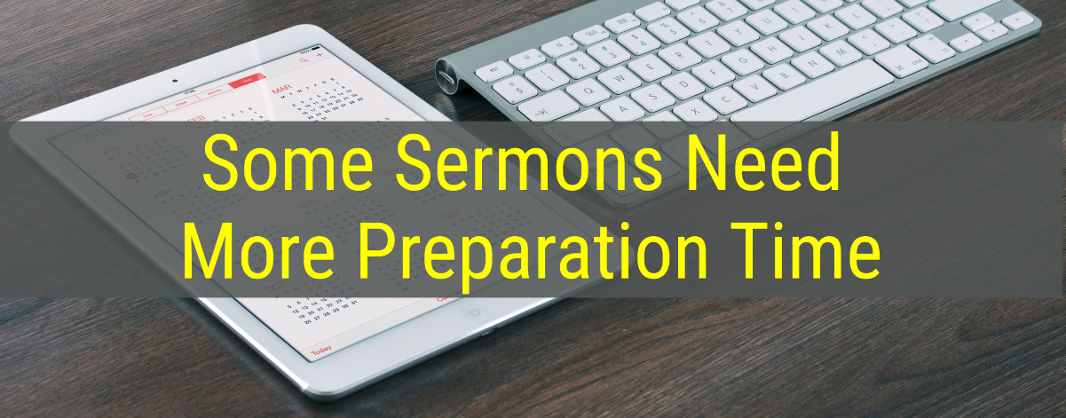 Some Sermons Need More Preparation Time | Biblical Preaching